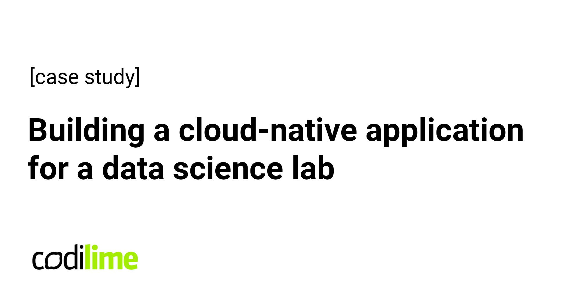 Case Study Building A Cloud Native Application For A Data Lab