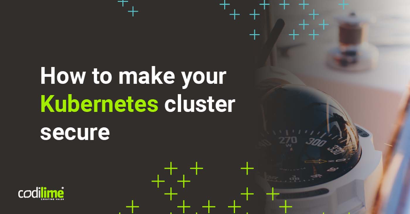 How To Make Your Kubernetes Cluster Secure Codilime